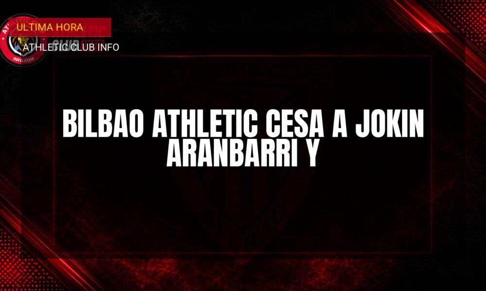 Bilbao Athletic cesa a Jokin Aranbarri y asciende a Bit para salvar la ...